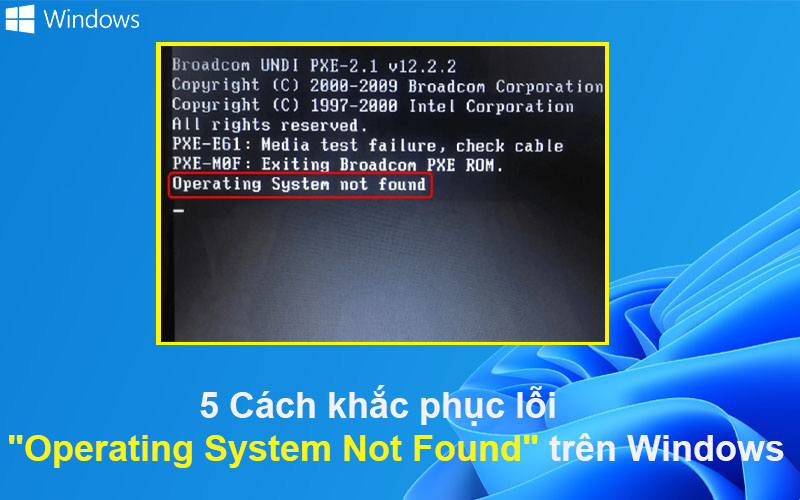 5 Cách khắc phục lỗi "Operating System Not Found" trên Windows ...