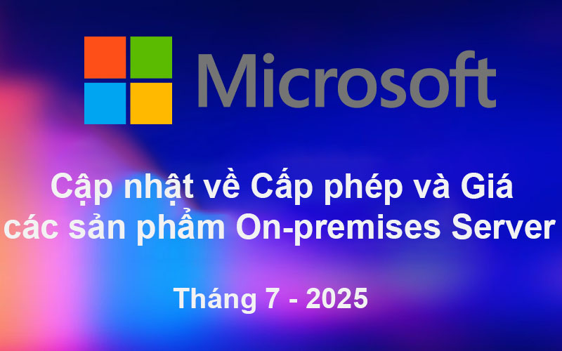 Cập nhật về cấp phép và giá cho các sản phẩm On-premises Server vào tháng 7 năm 2025 ...