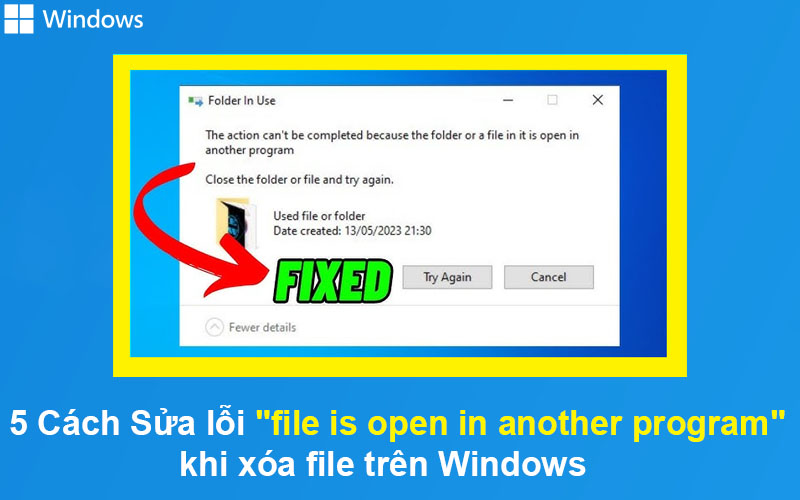 5 Cách Sửa lỗi "file is open in another program" khi xóa file trên ...