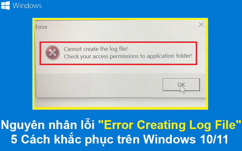 Nguyên nhân lỗi "Error Creating Log File" - 5 Cách khắc phục trên Windows 10/11 ...