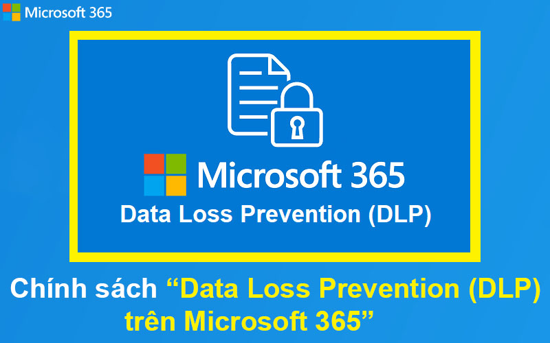 Chính sách Data Loss Prevention (DLP) trên Microsoft 365 ...