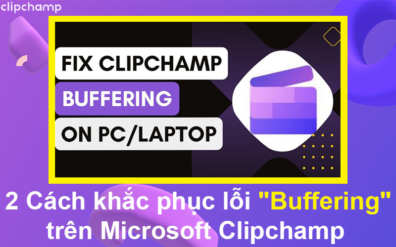 2 Cách khắc phục lỗi "Buffering" trên Microsoft Clipchamp ...