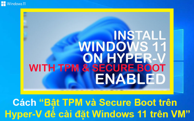 Cách bật TPM và Secure Boot trên Hyper-V để cài đặt Windows 11 trên VM - banquyenphanmem.com